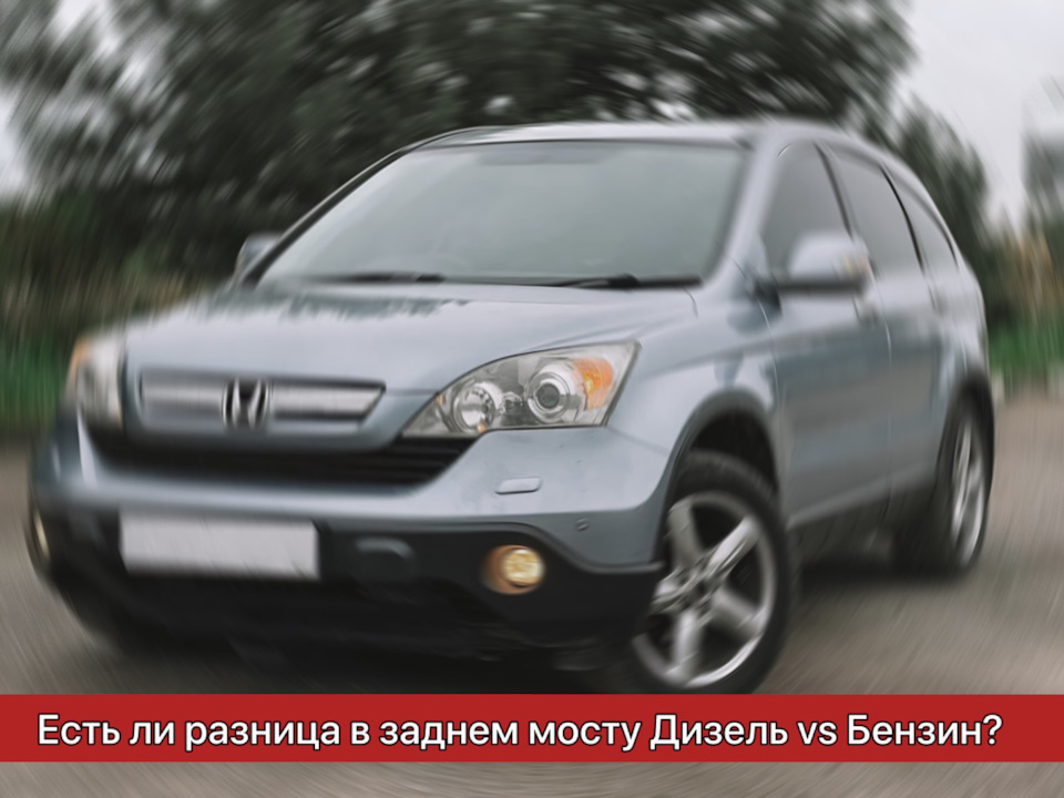 Есть ли разница в заднем мосту Дизель vs Бензин? — Honda CR-V (RE), 2,2 л, 2007 года | запчасти ...