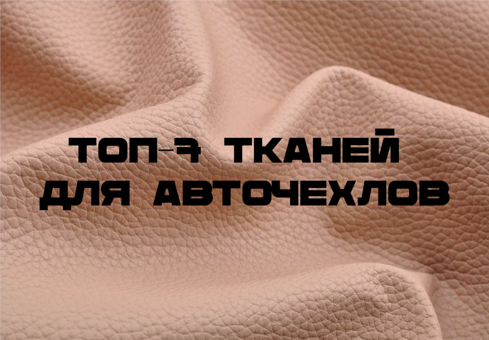 ТОП-7 ТКАНЕЙ ДЛЯ АВТОЧЕХЛОВ — Автоателье АЛЬФ на DRIVE2